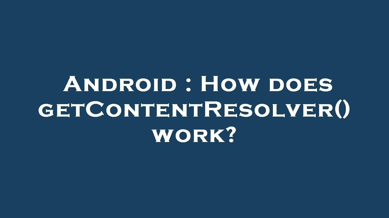 Android : How does getContentResolver() work?