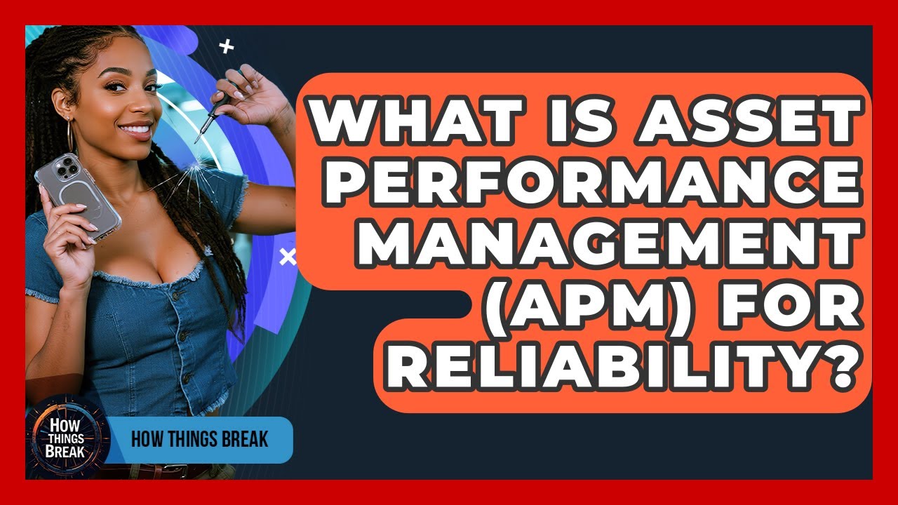 What Is Asset Performance Management (APM) For Reliability? - How Things Break