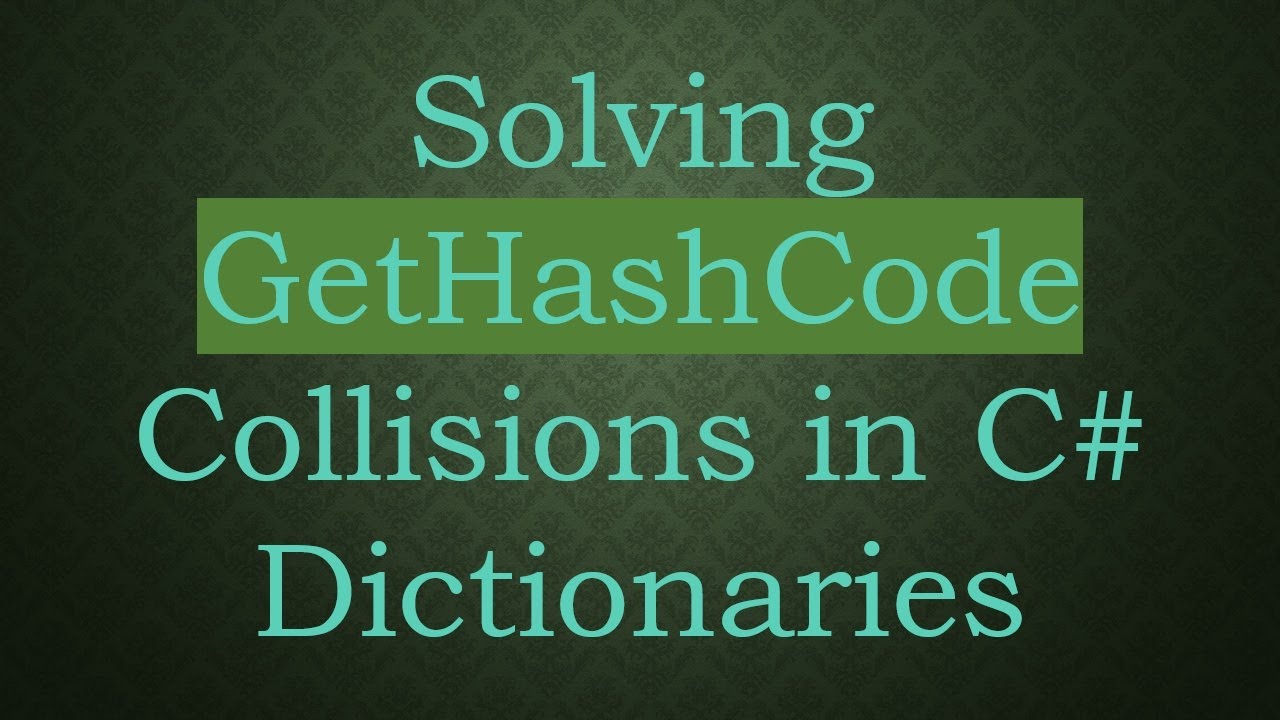 Solving GetHashCode Collisions in C# Dictionaries