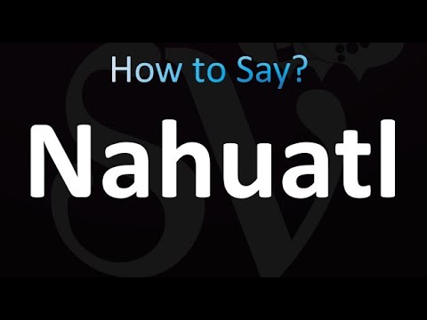 How to Pronounce Nahuatl (correctly!)