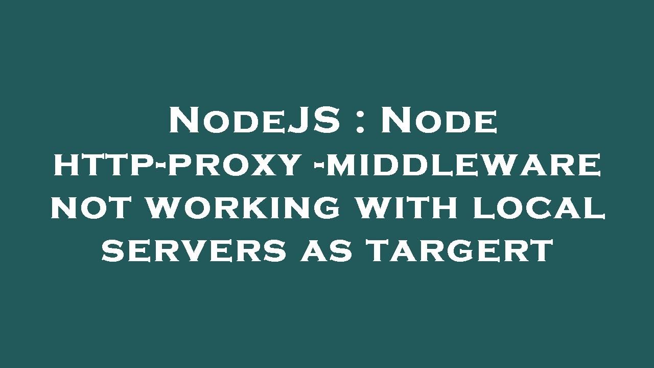 NodeJS : Node http-proxy-middleware not working with local servers as targert