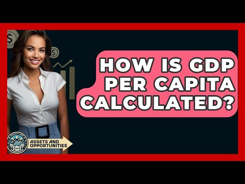 How Is GDP Per Capita Calculated? - AssetsandOpportunity.org