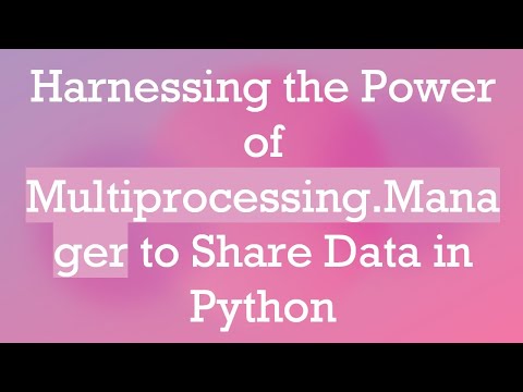 Harnessing the Power of Multiprocessing.Manager to Share Data in Python
