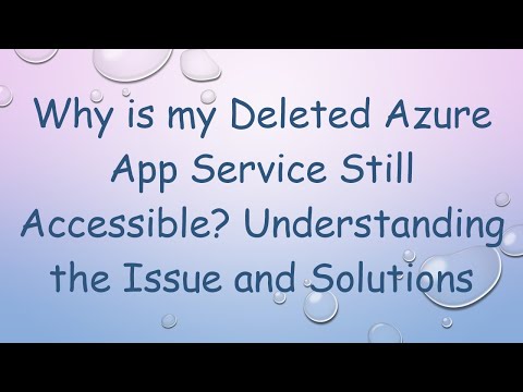 Why is my Deleted Azure App Service Still Accessible? Understanding the Issue and Solutions