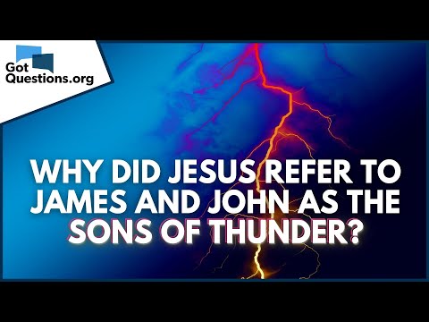 Why did Jesus refer to James and John as the sons of thunder? | GotQuestions.org