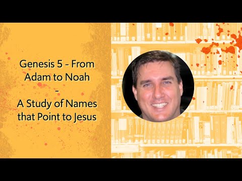 Genesis 5 - From Adam to Noah - A Study of Names that Point to Jesus