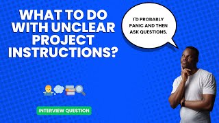 If you were given a project with unclear instructions, what would be ...