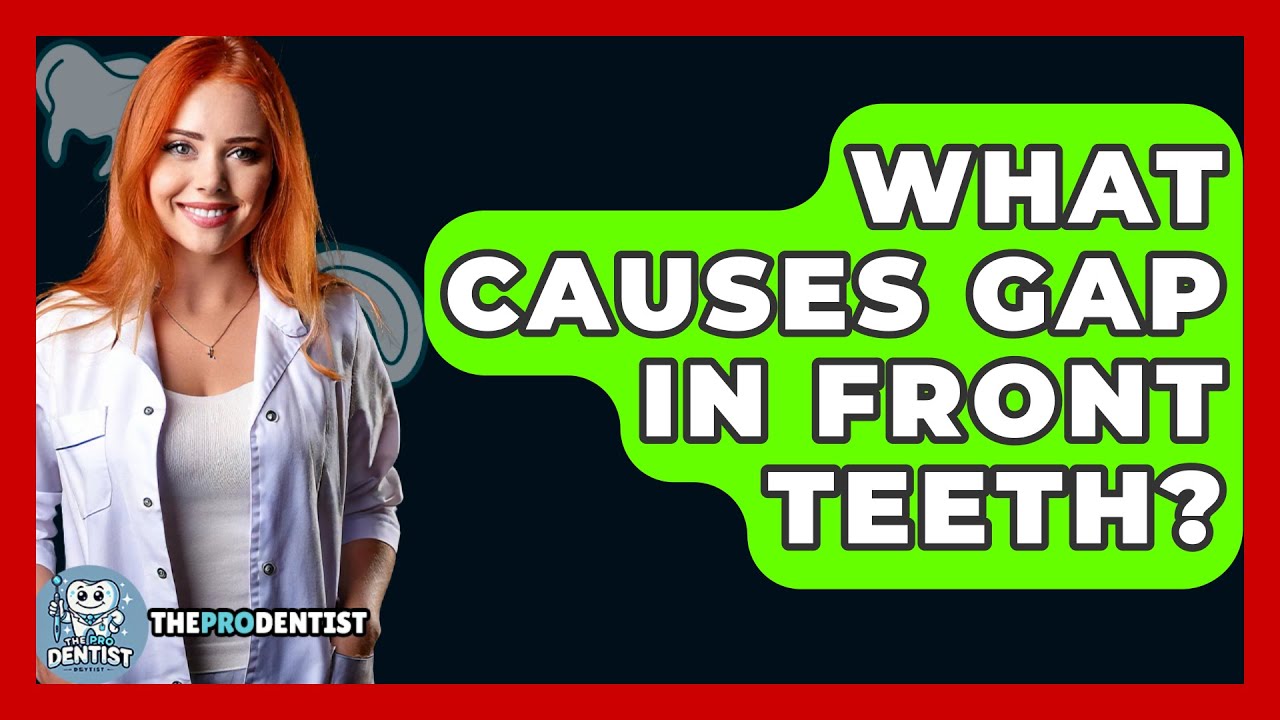 What Causes Gap In Front Teeth? - The Pro Dentist