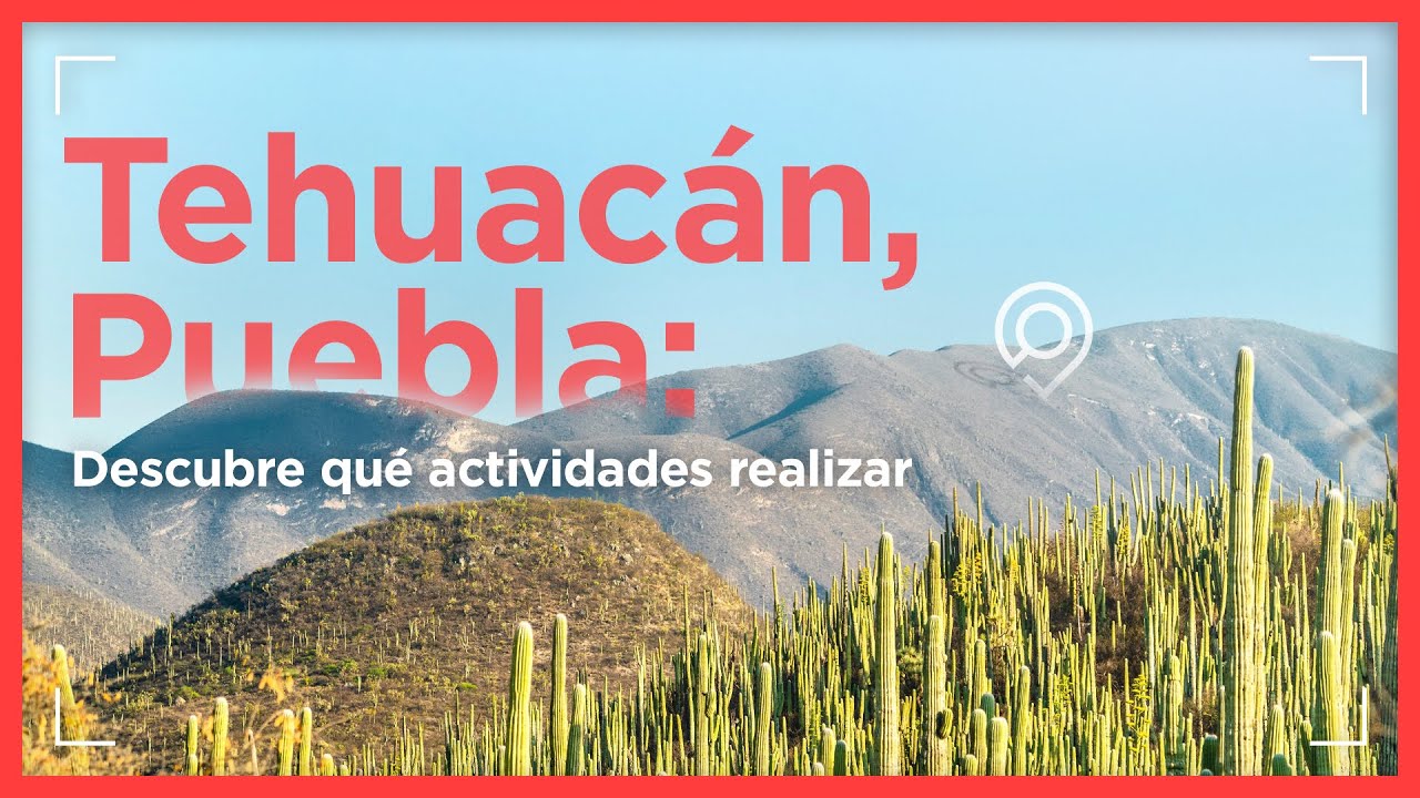 Tehuacán Puebla: qué hacer lugares y actividades