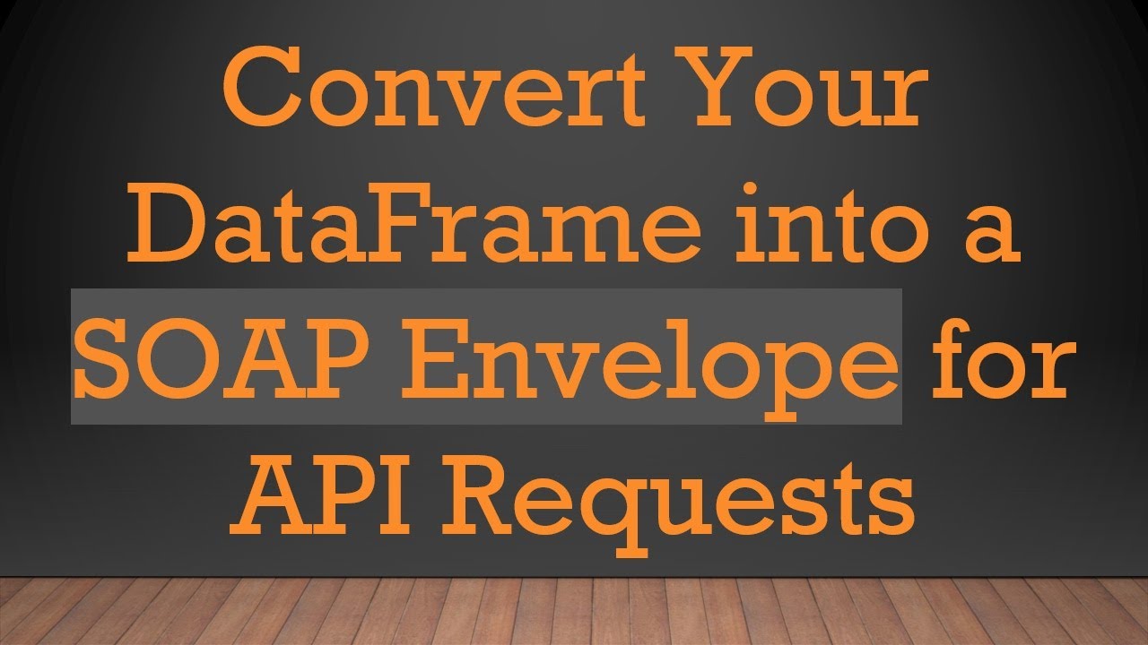 Convert Your DataFrame into a SOAP Envelope for API Requests