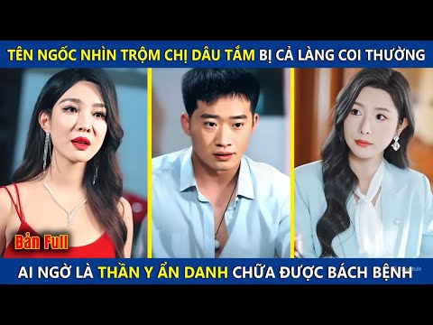 Tên Ngốc Nhìn Trộm Chị Dâu Tắm Bị Cả Làng Coi Thường, Ai Ngờ Lại Là Thần Y Ẩn Danh Chữa Đc Bách Bệnh