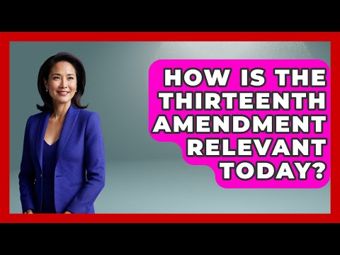 How Is The Thirteenth Amendment Relevant Today? - Your Civil Rights Guide