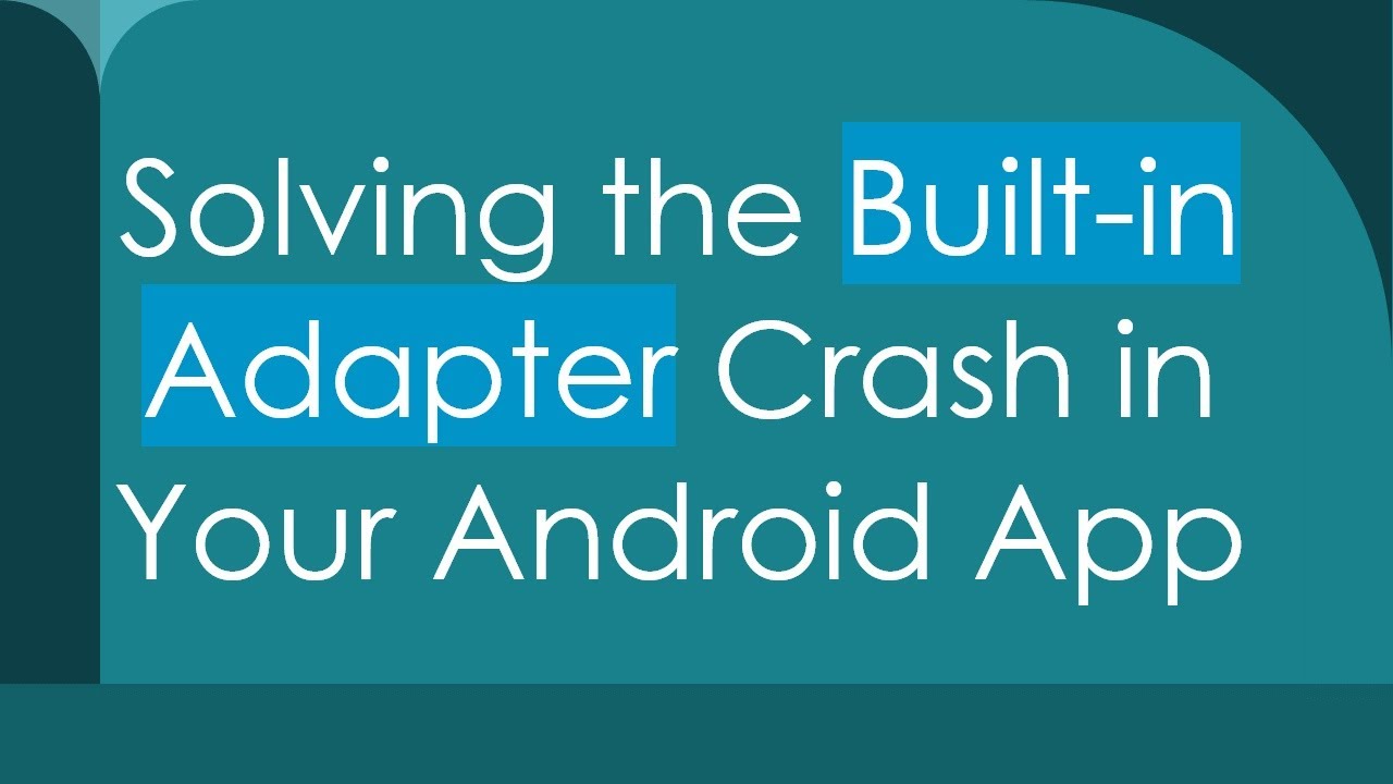Solving the Built-in Adapter Crash in Your Android App