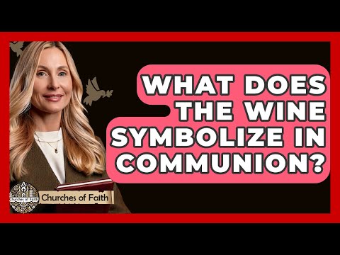 What Does The Wine Symbolize In Communion? - Churches Of Faith