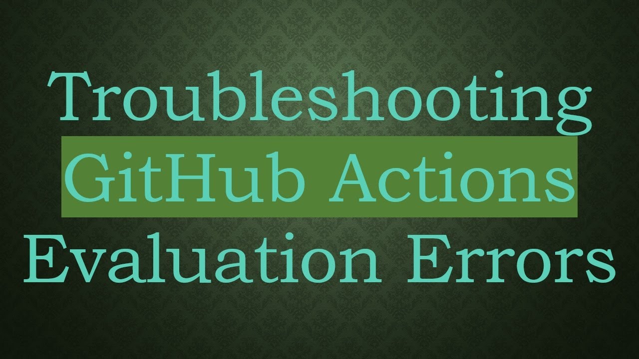 Troubleshooting GitHub Actions Evaluation Errors