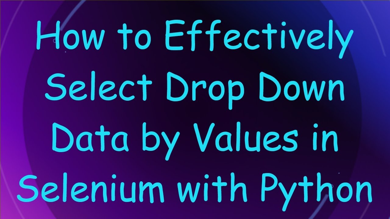 How to Effectively Select Drop Down Data by Values in Selenium with Python