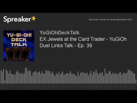 EX Jewels at the Card Trader - YuGiOh Duel Links Talk - Ep. 39