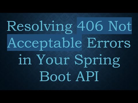 Resolving 406 Not Acceptable Errors in Your Spring Boot API