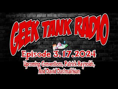 Geek Tank Radio: 3.17.2024: Upcoming Conventions, Patrick Reynolds, and ...