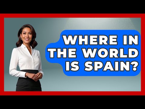 Where In The World Is Spain? - Iberian Wonders