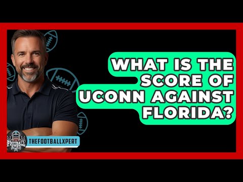 What is the score of UConn against Florida? - The Football Xpert