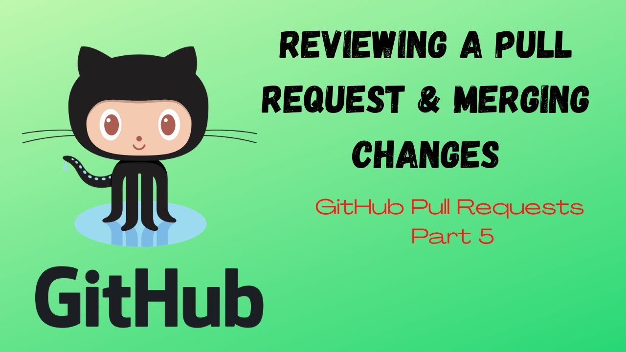 GitHub Pull Requests Part 5 - Reviewing a Pull Request & Merging Changes