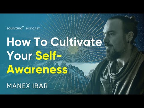 How To Cultivate Your Self-Awareness & Why This Is Important | Manex Ibar