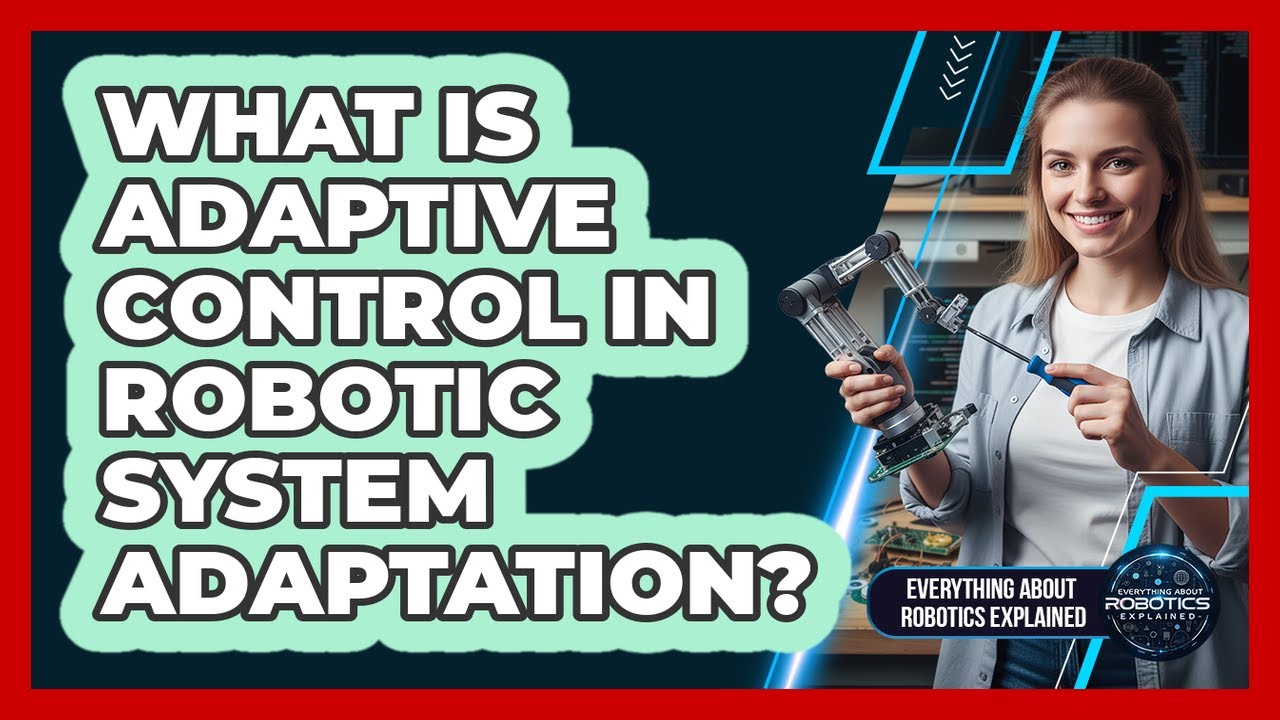 What Is Adaptive Control In Robotic System Adaptation?