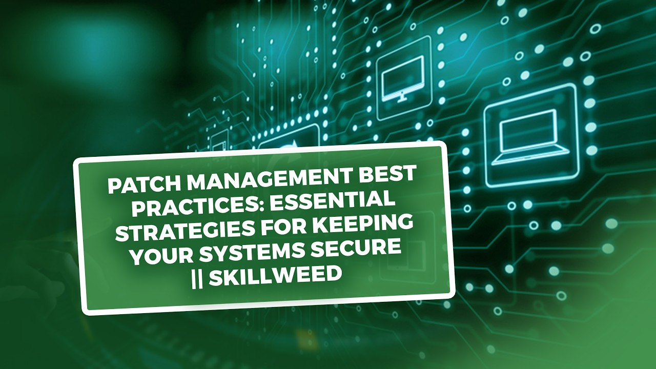 Patch Management Best Practices: Essential Strategies for Keeping Your Systems Secure || Skillweed