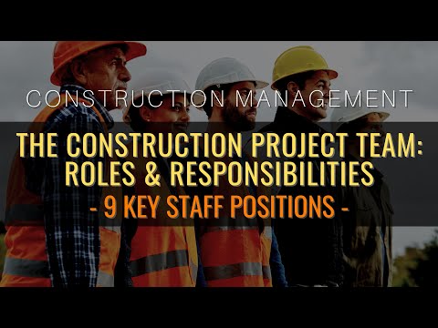 The Construction Project Team: Roles & Responsibilities Of 9 Key Staff Positions