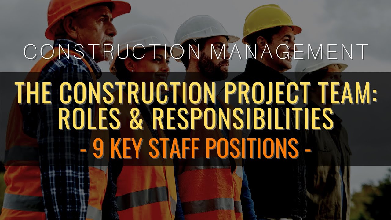 The Construction Project Team: Roles & Responsibilities Of 9 Key Staff Positions