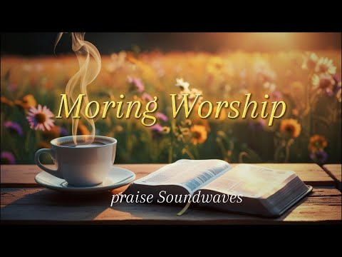 Morning Worship | Best Praise and Worship Song Lyrics to Start Your Day with God