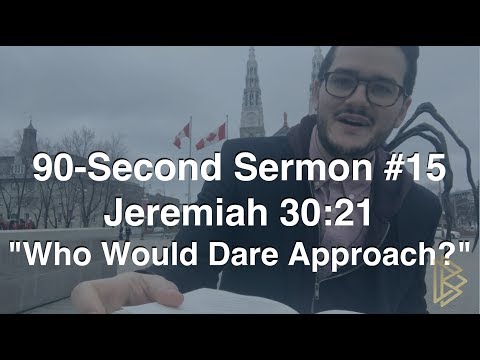 90-Second Sermon #15 || Jeremiah 30:21 || "Who Would Dare Approach?"