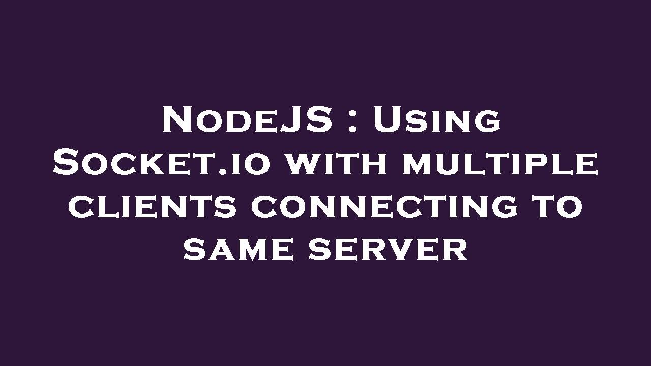 NodeJS : Using Socket.io with multiple clients connecting to same server