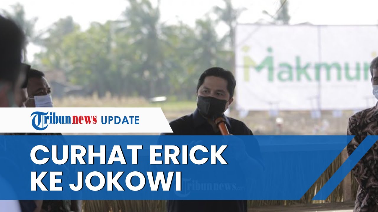 Curhat Bebannya Menjadi Menteri BUMN kepada Presiden Jokowi, Erick Thohir: Terus Terang Beban, Bapak