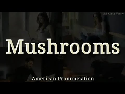 Mushrooms: American Pronunciation, Meaning, and Usage in Sentences