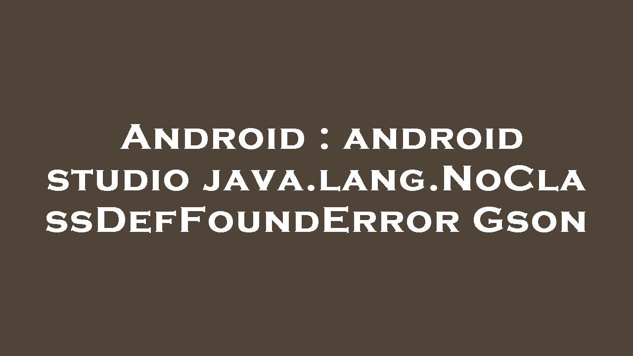 Android : android studio java.lang.NoClassDefFoundError Gson