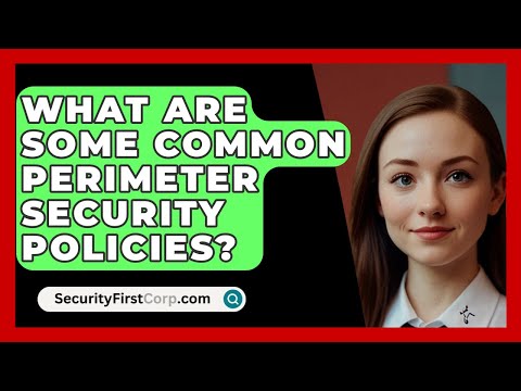 What Are Some Common Perimeter Security Policies? - SecurityFirstCorp.com
