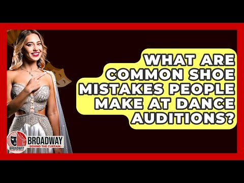 What Are Common Shoe Mistakes People Make At Dance Auditions? - Broadway Behind The Curtain