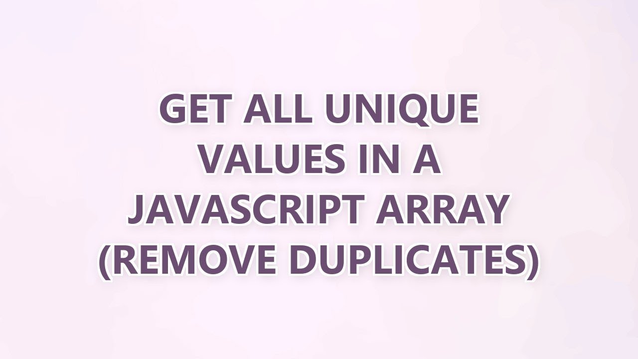 Get all unique values in a JavaScript array (remove duplicates) (3 SOLUTIONS!!)