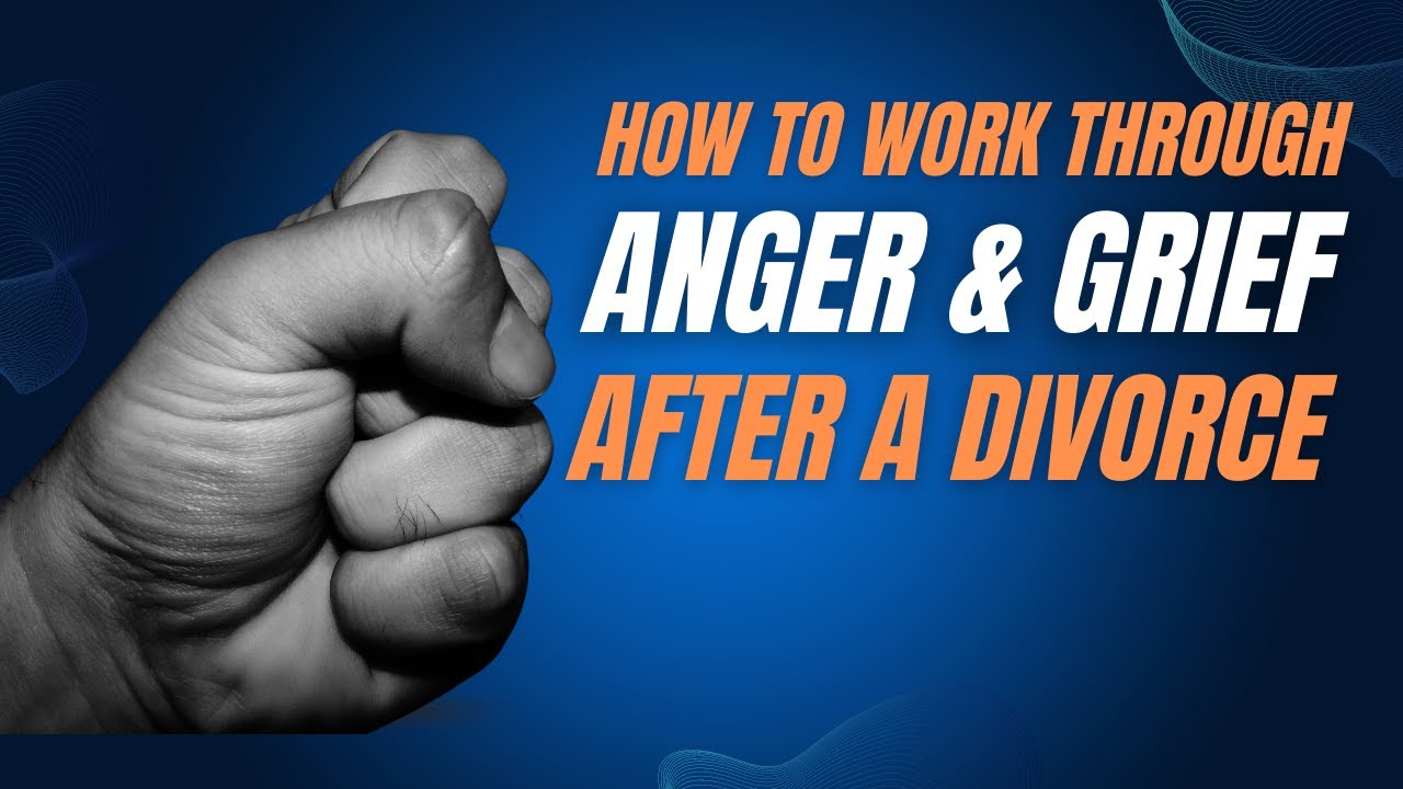 How to Work Through Anger and Grief After Divorce