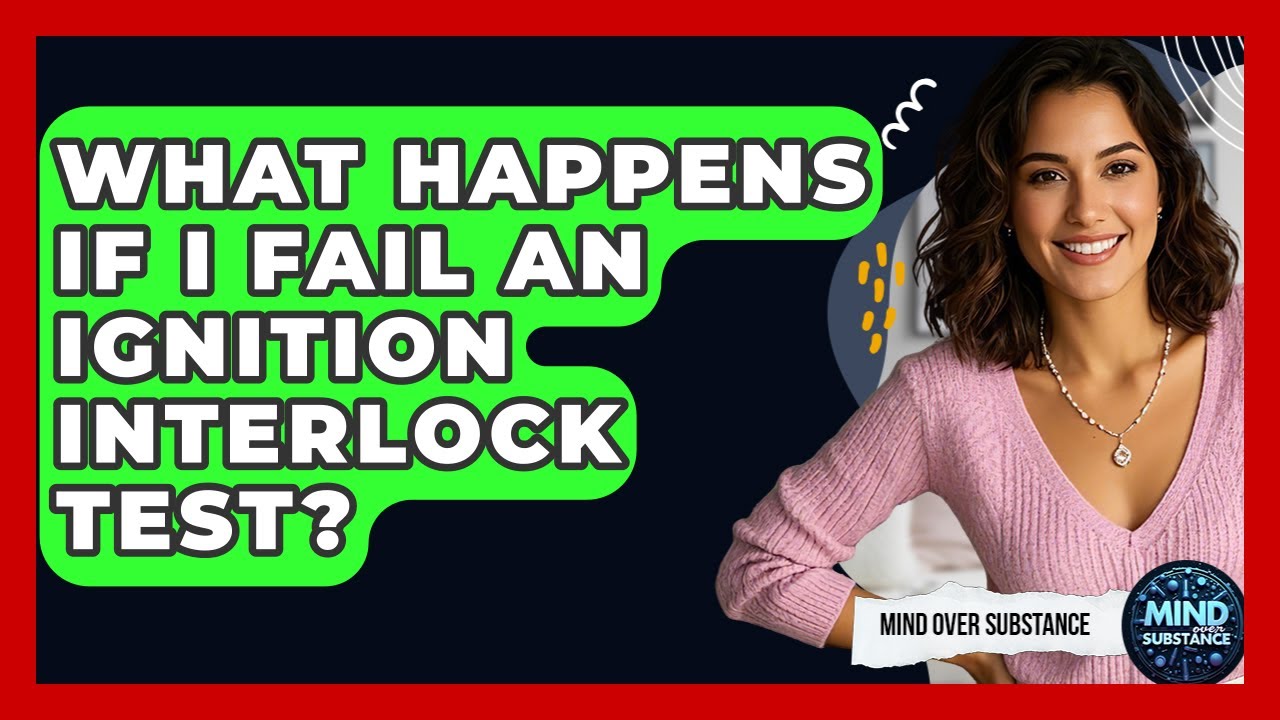 What Happens If I Fail An Ignition Interlock Test? - Mind Over Substance
