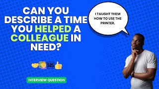 Describe a situation where you helped a colleague in a difficult ...