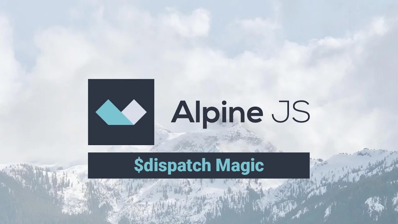 17 - Introduction to Alpine js - $dispatch Magic