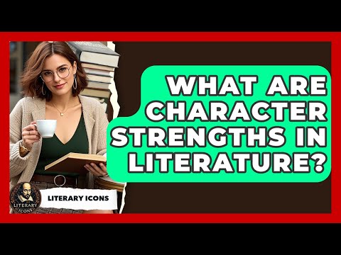 What Are Character Strengths In Literature? - Literary Icons