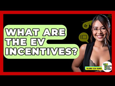 What Are The EV Incentives? - Talking Tech Trends