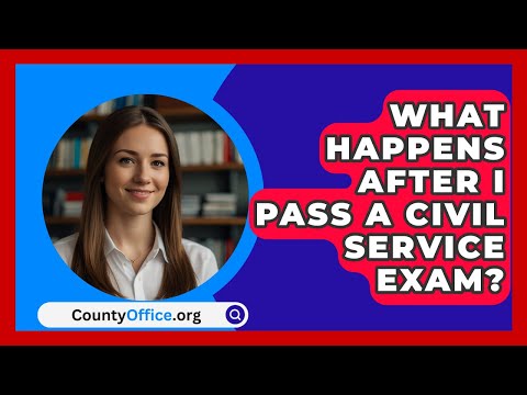 What Happens After I Pass a Civil Service Exam? | CountyOffice News
