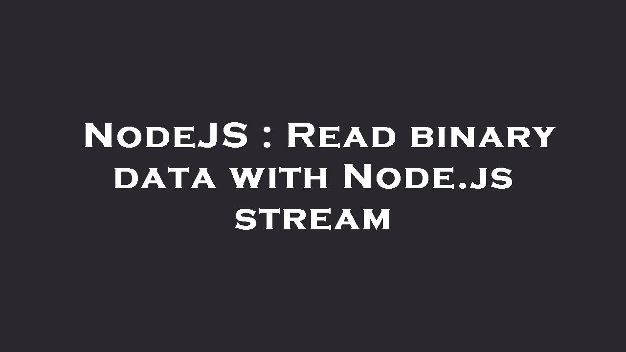NodeJS : Read binary data with Node.js stream