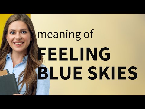 Unraveling the Sky: The Meaning of "Feeling Blue Skies"