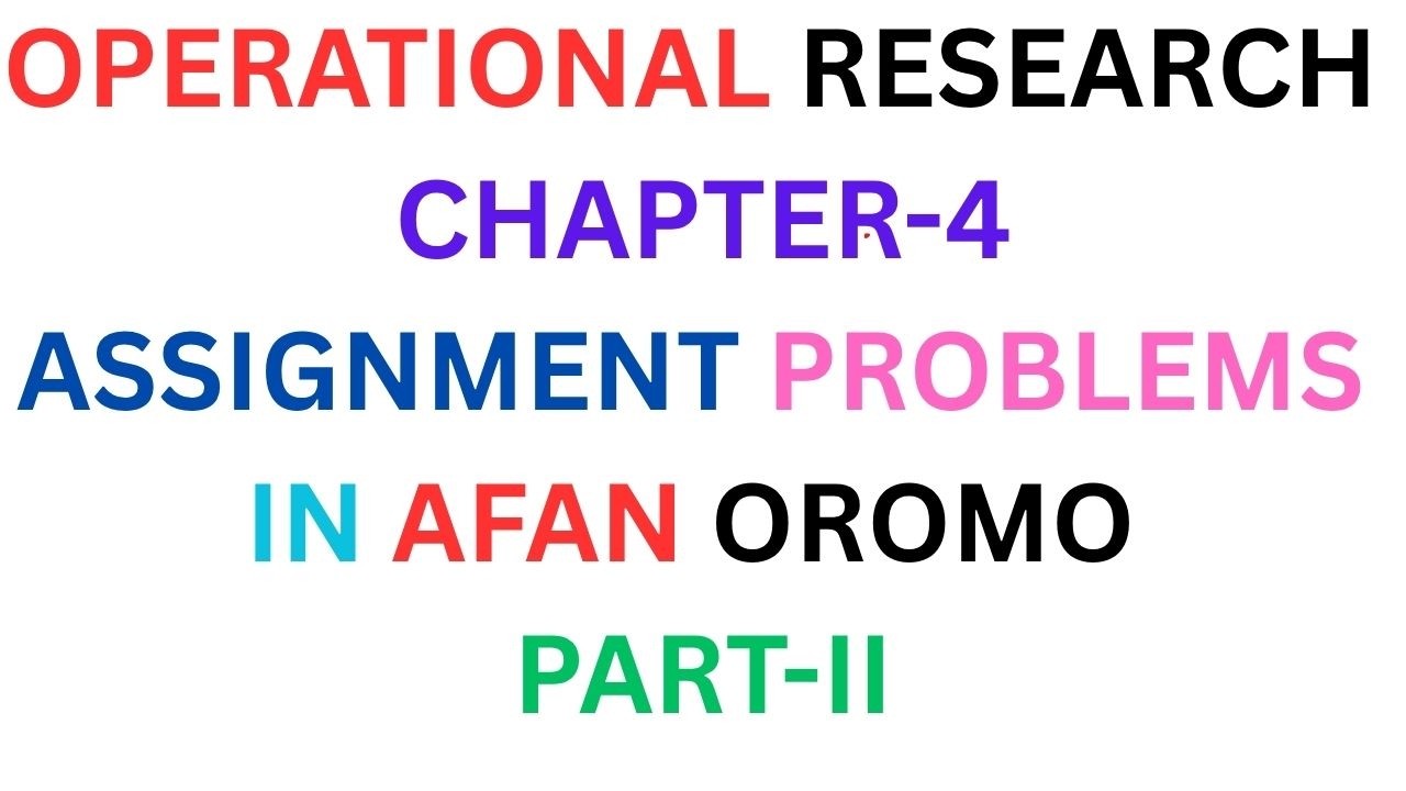 Assignment problems in Afan Oromoo Part-II/ #Chapter-4 /#operationalresearch/@Kookeeftube